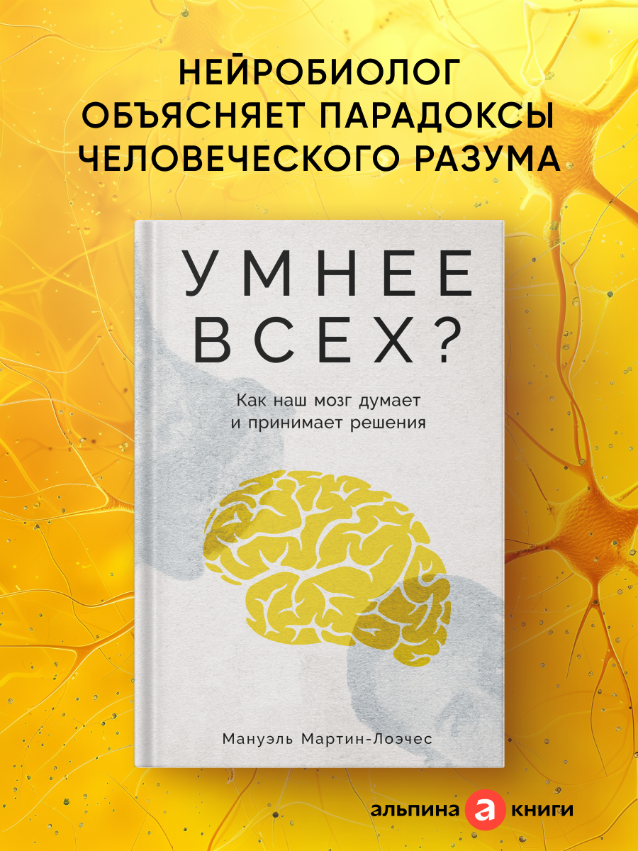 Книга "Умнее всех? Как наш мозг думает и принимает решения"/ Мартин-Лоэчес Мануэль