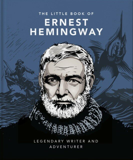 The Little Book of Ernest Hemingway: Legendary Writer and Adventurer