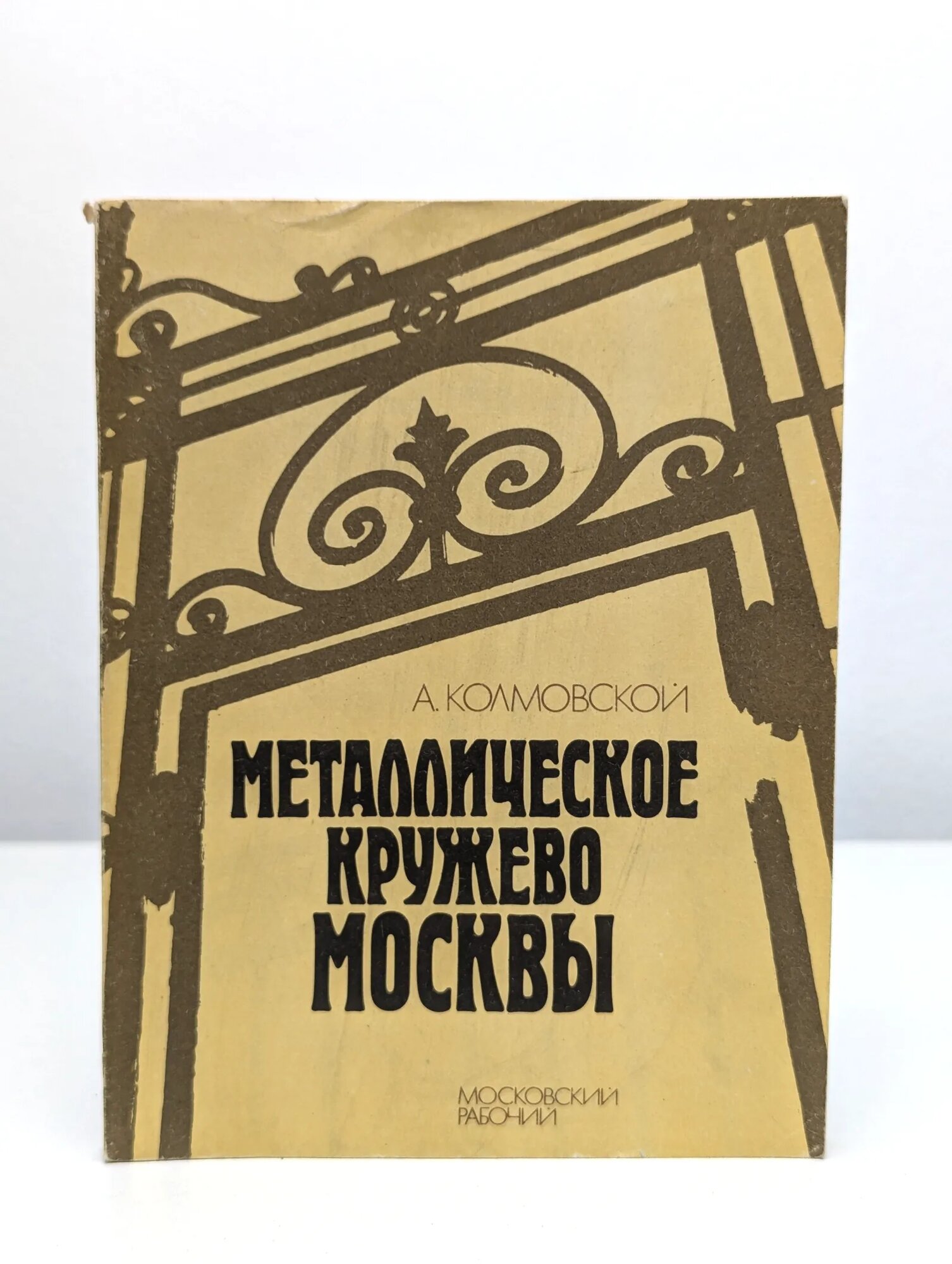 Металлическое кружево Москвы. Путеводитель Колмовской Арсений Арсеньевич 1990