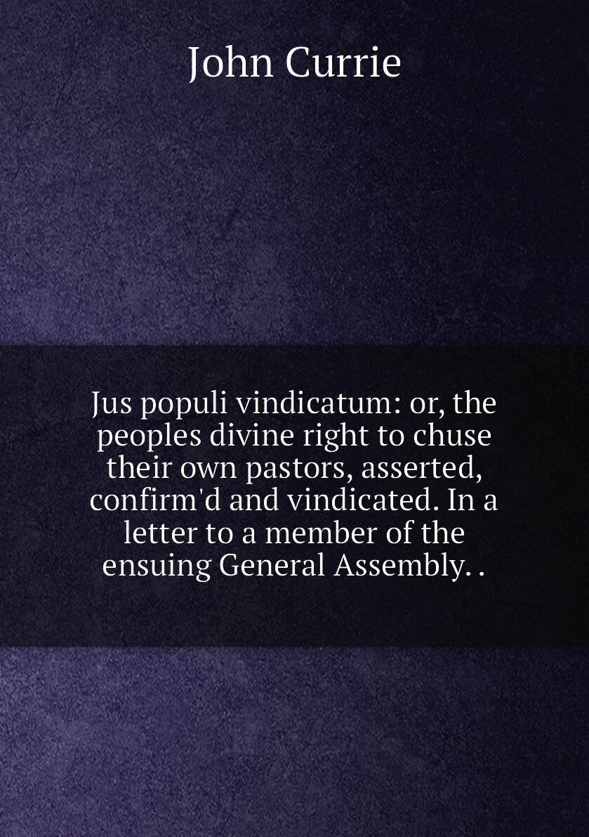 Jus populi vindicatum: or, the peoples divine right to chuse their own pastors, asserted, confirm'd and vindicated. In a letter to a member of the en…