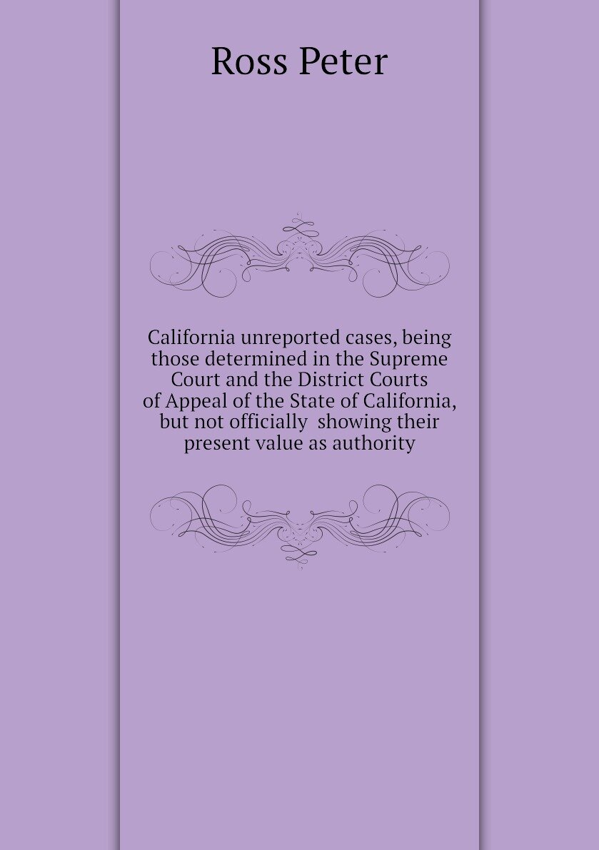 California unreported cases, being those determined in the Supreme Court and the District Courts of Appeal of the State of California, but not offici…