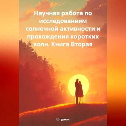 Научная работа по исследованиям солнечной активности и прохождения коротких волн. Книга Вторая [Аудиокнига]