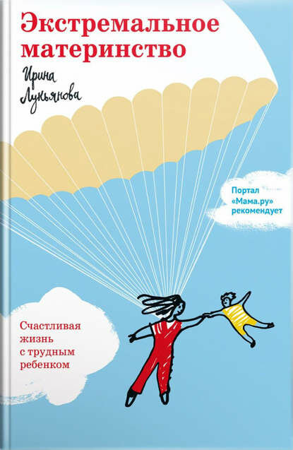 Экстремальное материнство. Счастливая жизнь с трудным ребенком / Лукьянова И.