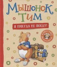 Книга "Мышонок Тим. Я никуда не поеду! : сказка"