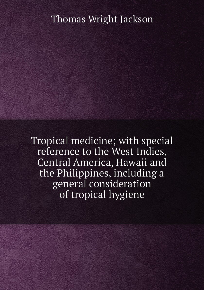 Tropical medicine; with special reference to the West Indies, Central America, Hawaii and the Philippines, including a general consideration of tropi…