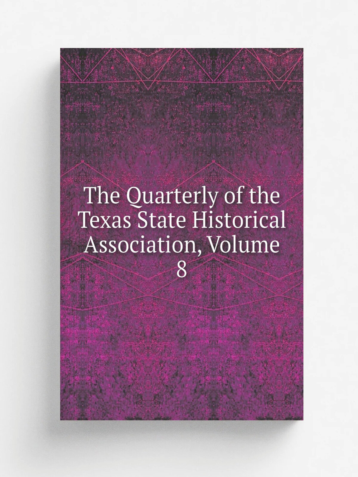 The Quarterly of the Texas State Historical Association, Volume 8
