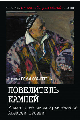 Повелитель камней. Роман о великом архитекторе Алексее Щусеве / Романова-Сегень Н. В.
