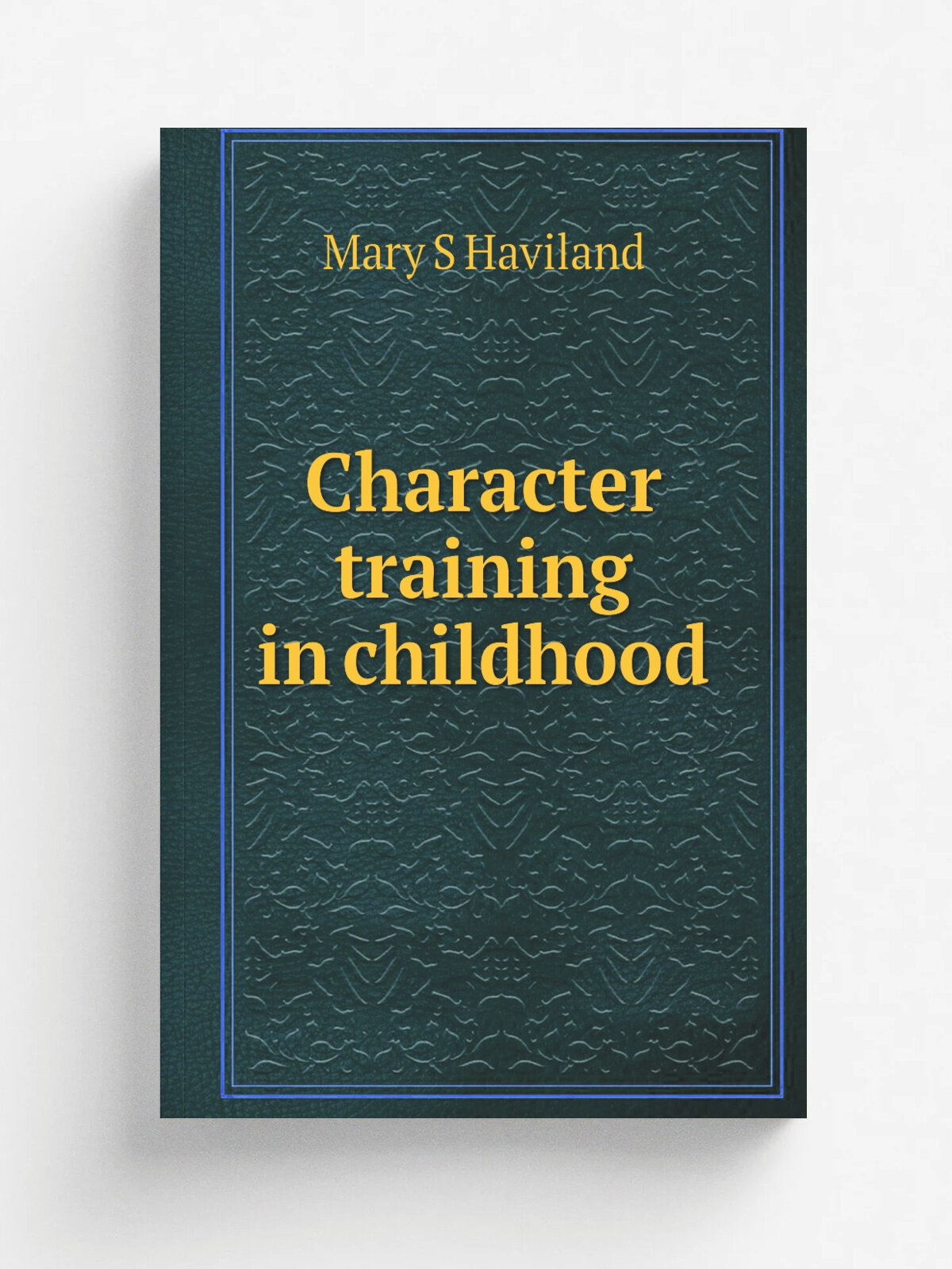 Character training in childhood | Mary S Haviland | Репринт