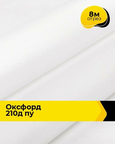Ткань Оксфорд 210D ПУ тентовая водоотталкивающая для улицы, для шитья курток, палаток, тентов, сумок, отрез 8 м*150 см, цвет белый