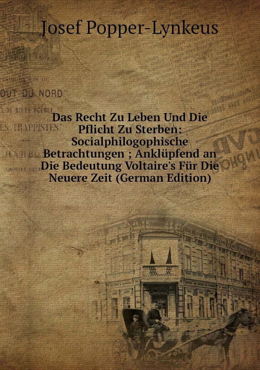 Das Recht Zu Leben Und Die Pflicht Zu Sterben: Socialphilogophische Betrachtungen ; Anklüpfend an Die Bedeutung Voltaire's Für Die Neuere Zeit (German Edition)