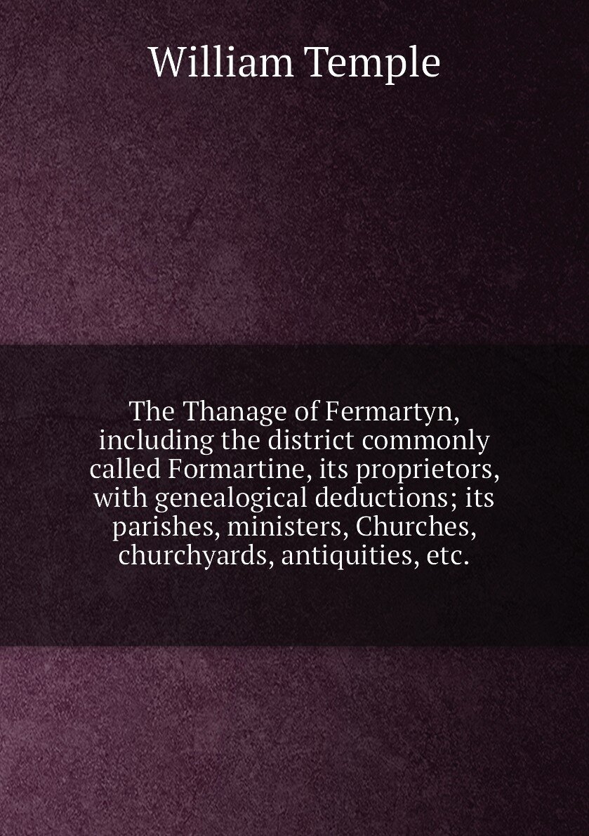 "The Thanage of Fermartyn, including the district commonly called Formartine, its proprietors, with genealogical deductions; its parishes, ministers…