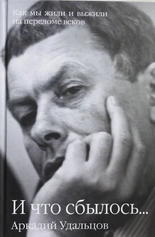 И что сбылось. Как мы жили и выжили на переломе веков В 2 т . Удальцов Аркадий