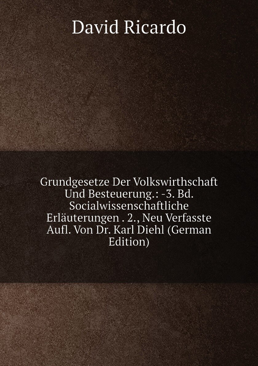 Grundgesetze Der Volkswirthschaft Und Besteuerung: -3. Bd. Socialwissenschaftliche Erläuterungen . 2, Neu Verfasste Aufl. Von Dr. Karl Diehl (Germa…