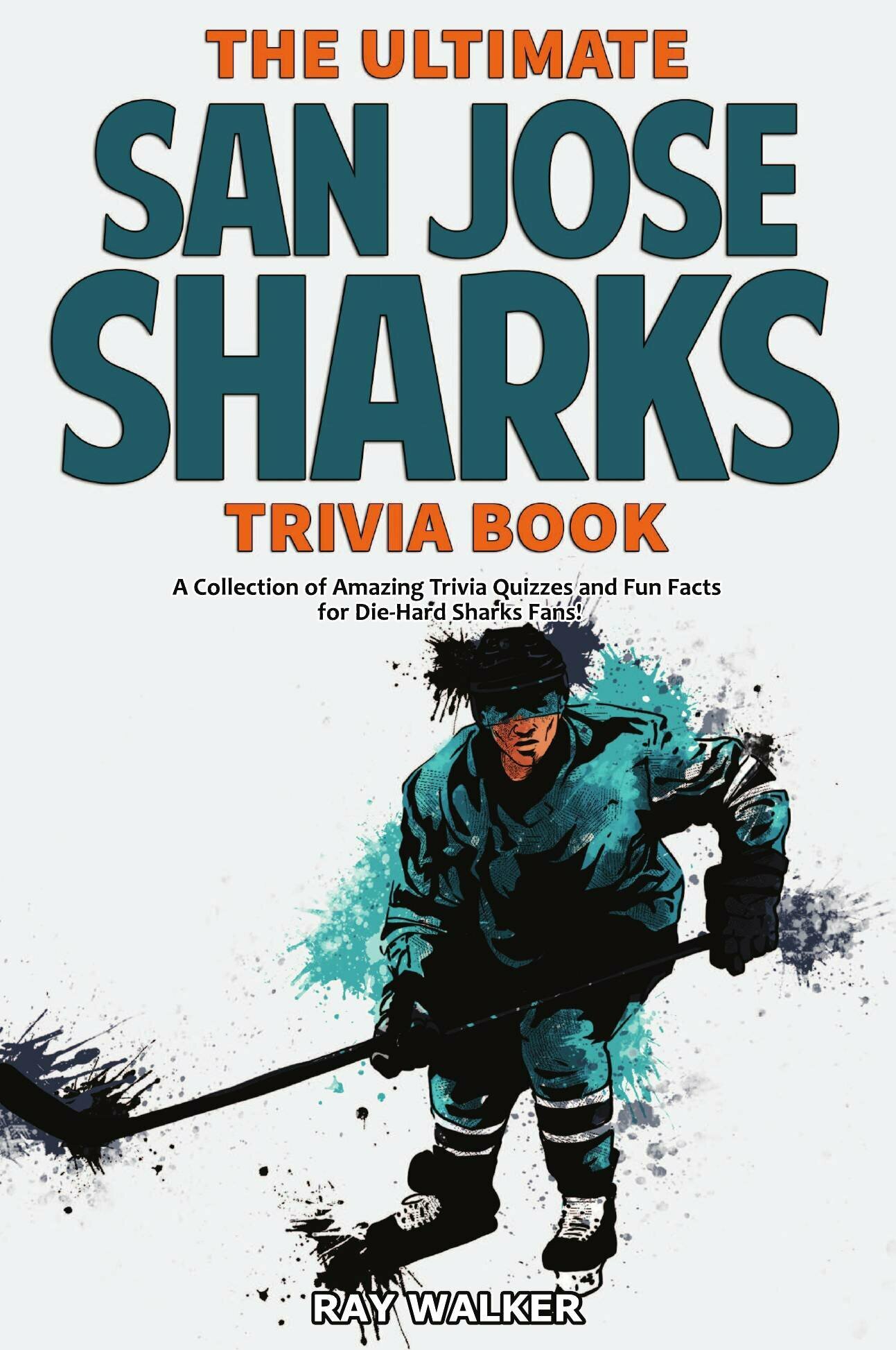 The Ultimate San Jose Sharks Trivia Book. A Collection of Amazing Trivia Quizzes and Fun Facts for Die-Hard Sharks Fans!