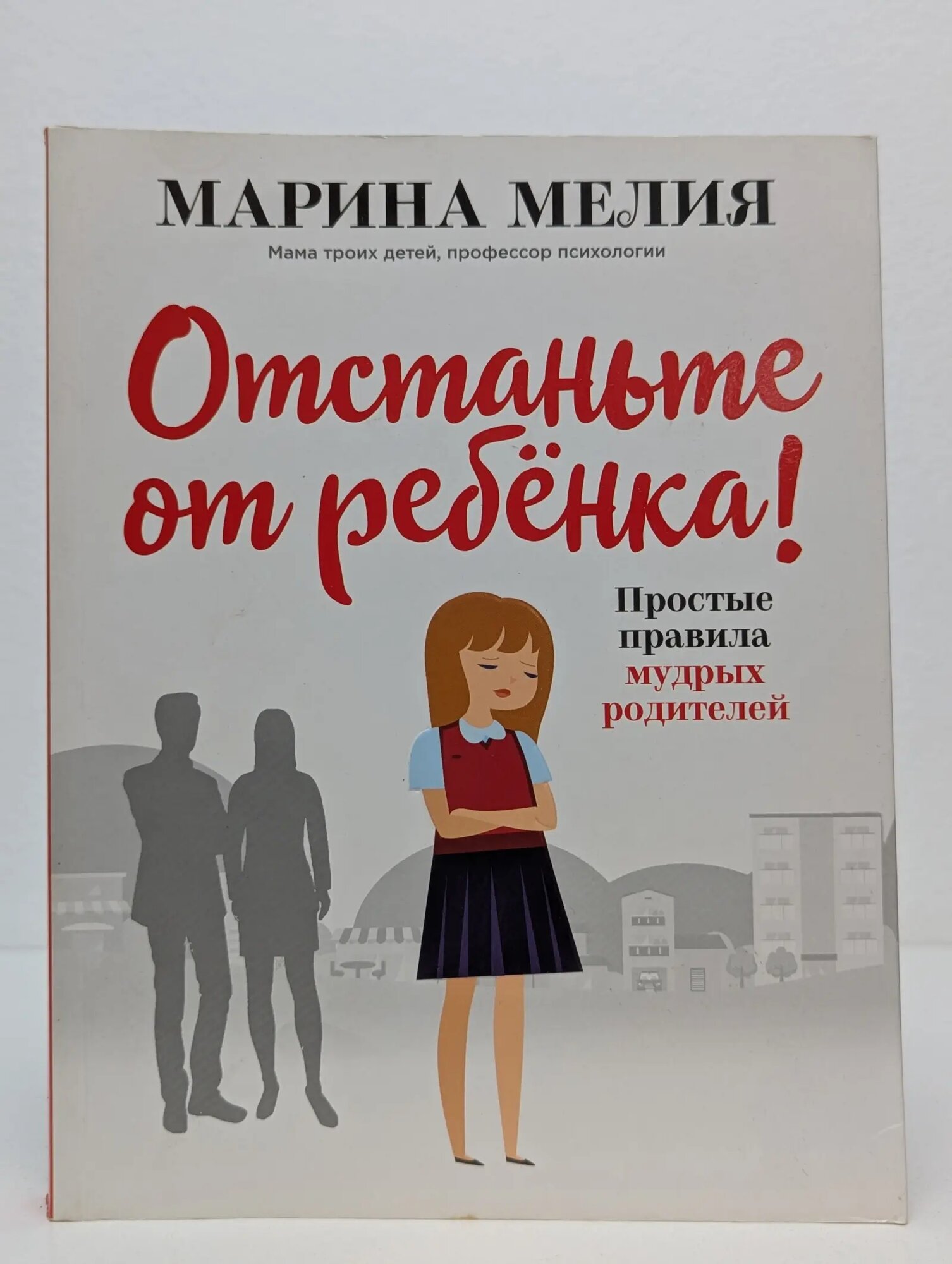 Отстаньте от ребёнка! Простые правила мудрых родителей Мелия Марина Ивановна 2020
