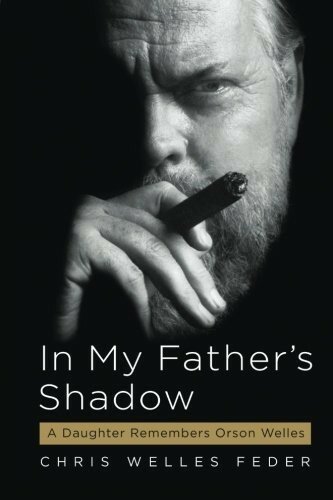 Feder, Chris Welles (Author) "In My Father's Shadow: A Daughter Remembers Orson Welles"