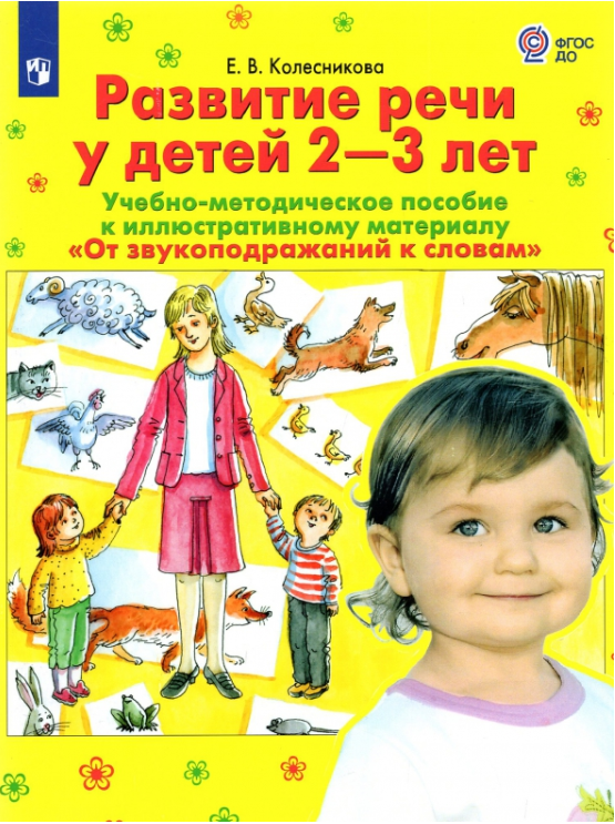 Колесникова Е. В.(о) Развитие речи у детей 2-3 лет Уч.-метод. пос. к илл. матер."От звукоподражаний к словам" ФГОС до