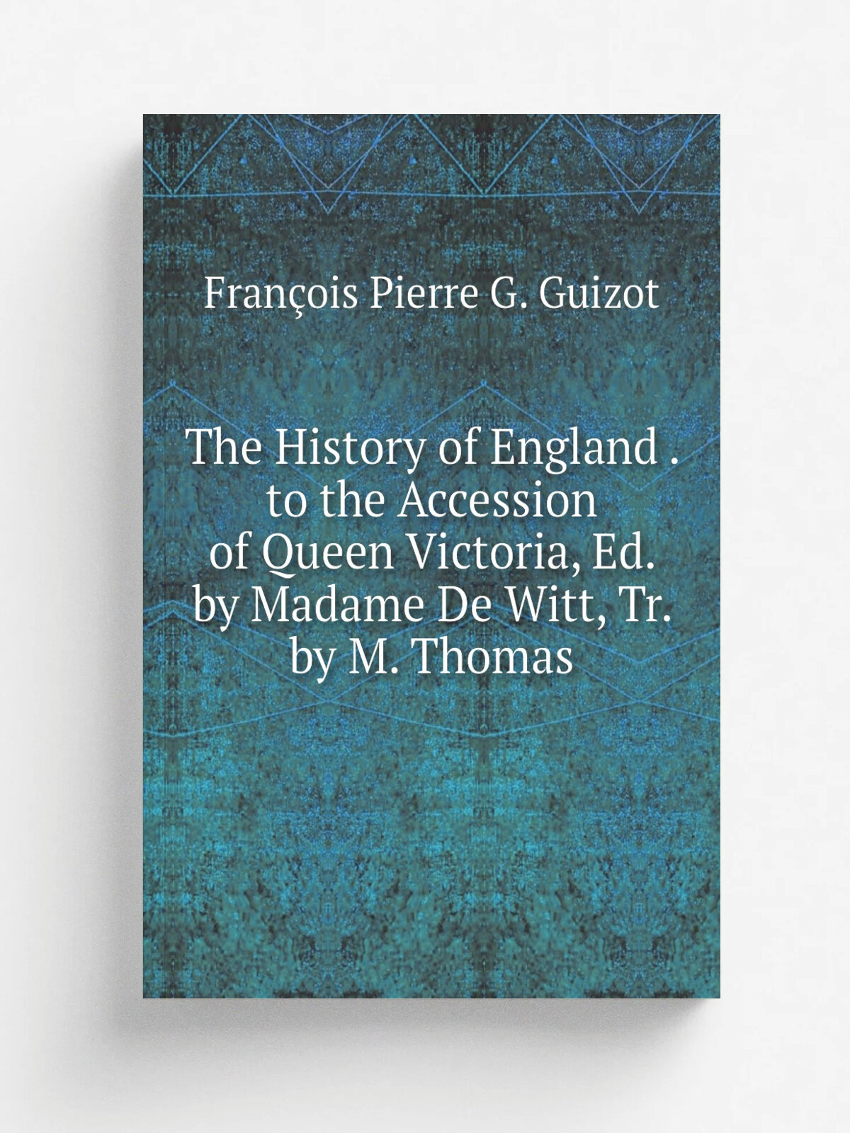 The History of England . to the Accession of Queen Victoria, Ed. by Madame De Witt, Tr. by M. Thomas | Fran.ois Pierre G. Guizot | Репринт
