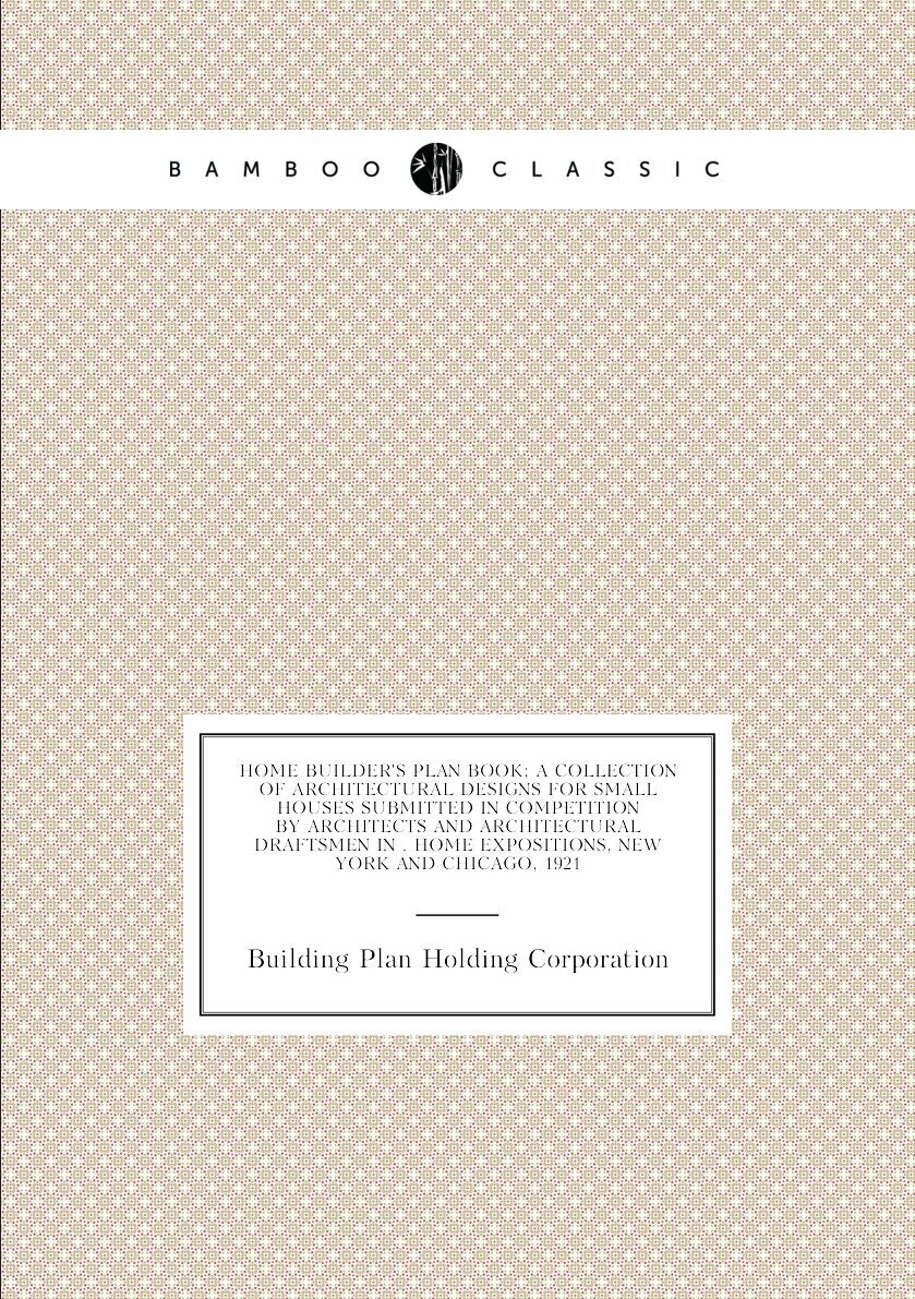 "Home builder's plan book; a collection of architectural designs for small houses submitted in competition by architects and architectural draftsmen …