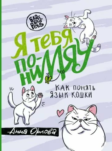 Книга АСТ Я тебя пониМЯУ. Как понять язык кошки. Бла-Бла-Pets. 2022 год, А. Орлова