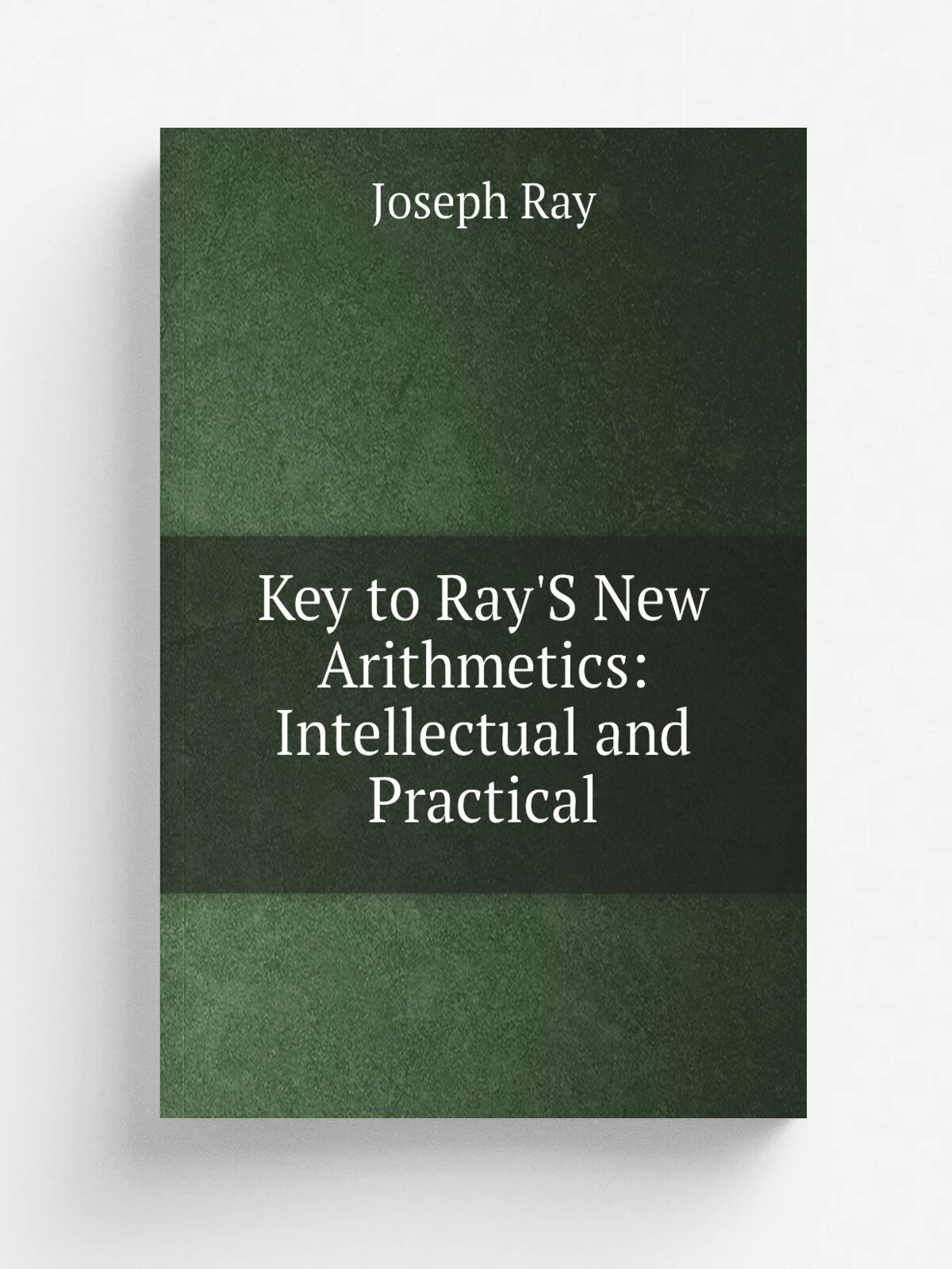 Key to Ray'S New Arithmetics: Intellectual and Practical | Joseph Ray | Репринт