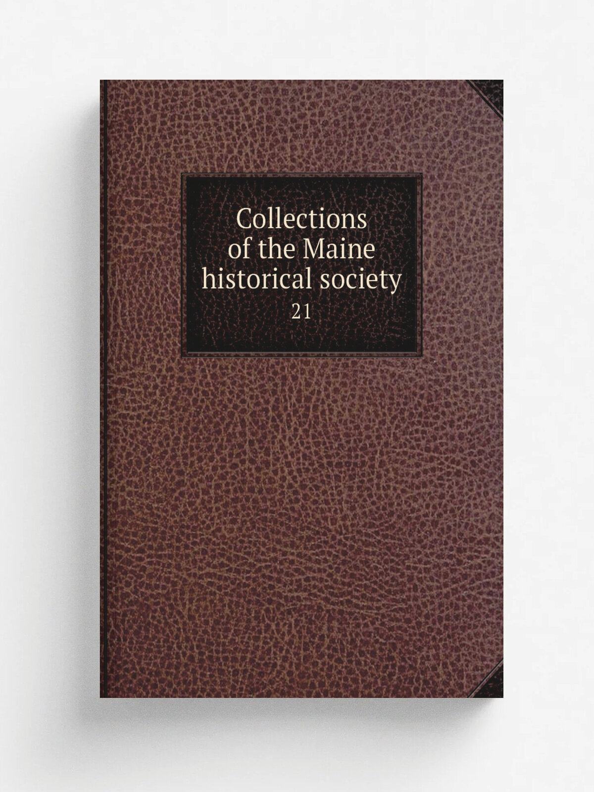 Collections of the Maine historical society. 21 | 1831 | Portland, The Society | Репринт