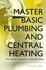 Master Basic Plumbing and Central Heating: Teach Yourself