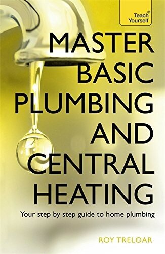 Master Basic Plumbing and Central Heating: Teach Yourself
