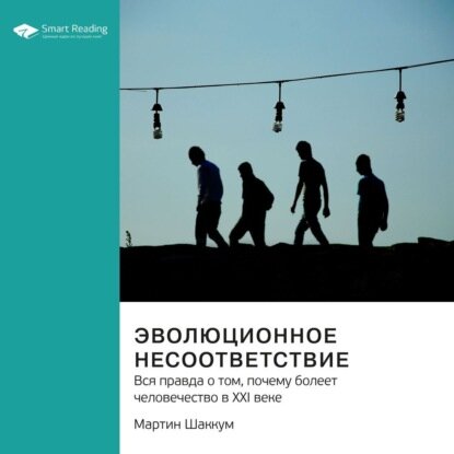Эволюционное несоответствие. Вся правда о том, почему болеет человечество в XXI веке. Мартин Шаккум. Саммари [Аудиокнига]