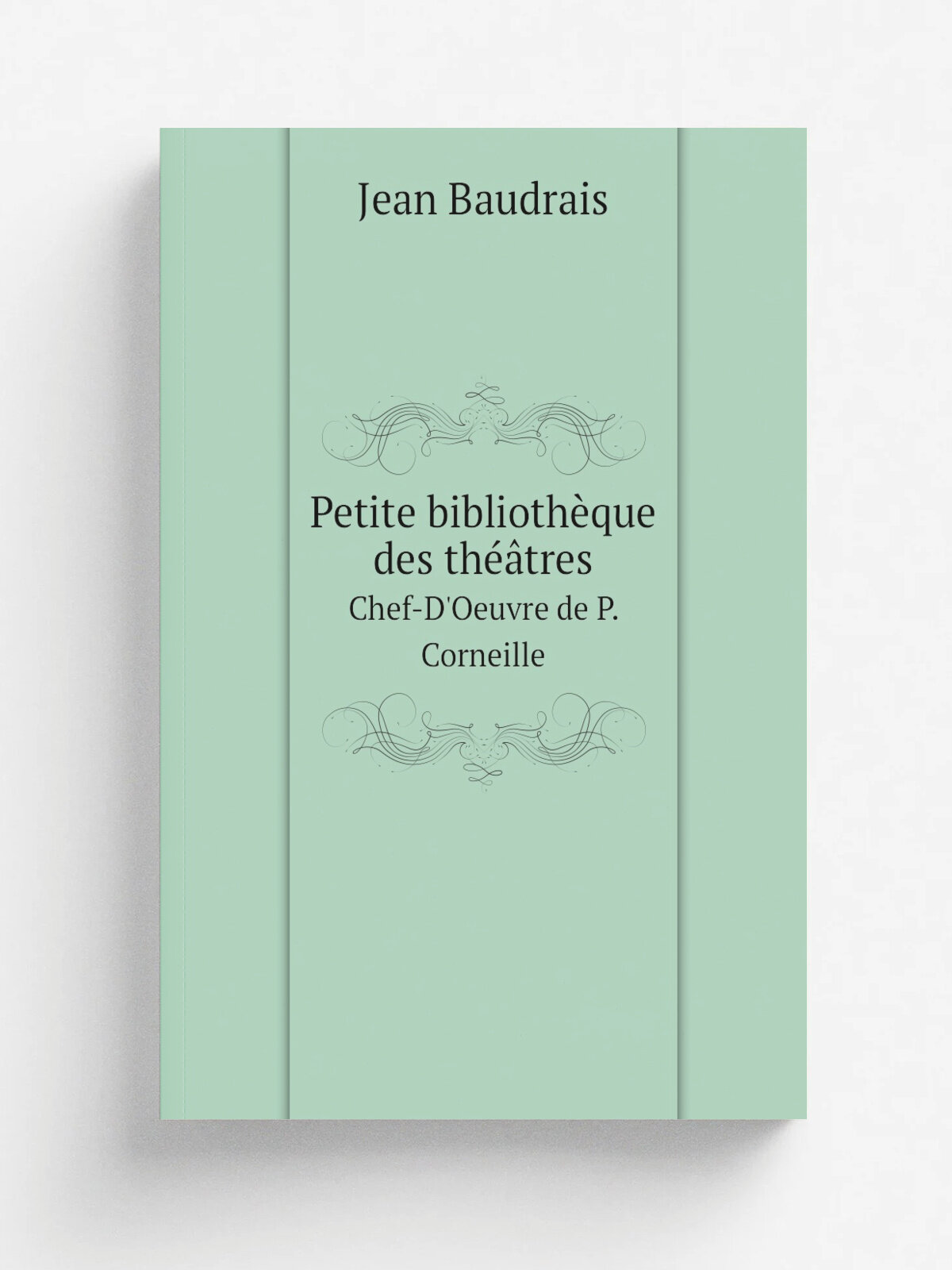Petite biblioth.que des th. tres. Chef-D'Oeuvre de P. Corneille | Jean Baudrais | 1785 | A Paris | Репринт