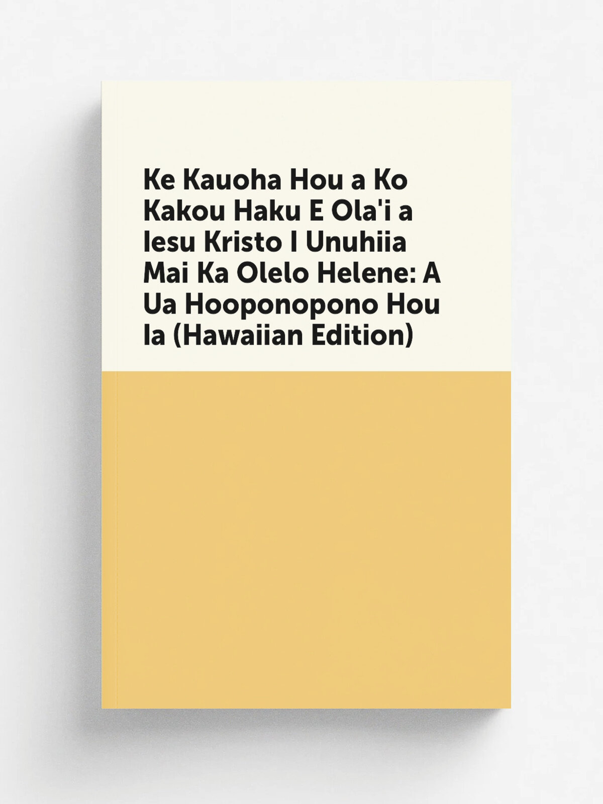 Ke Kauoha Hou a Ko Kakou Haku E Ola'i a Iesu Kristo I Unuhiia Mai Ka Olelo Helene: A Ua Hooponopono Hou Ia (Hawaiian Edition) | Репринт
