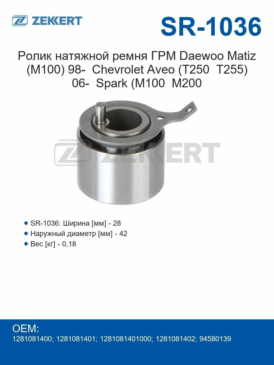 Zekkert Ролик натяжной ремня ГРМ Daewoo Matiz (M100) 98- Chevrolet Aveo (T250 T255) 06- Spark (M100 M200.