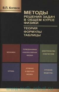 Методы решения задач в общем курсе физики. Теория, формулы, таблицы : учебное пособие