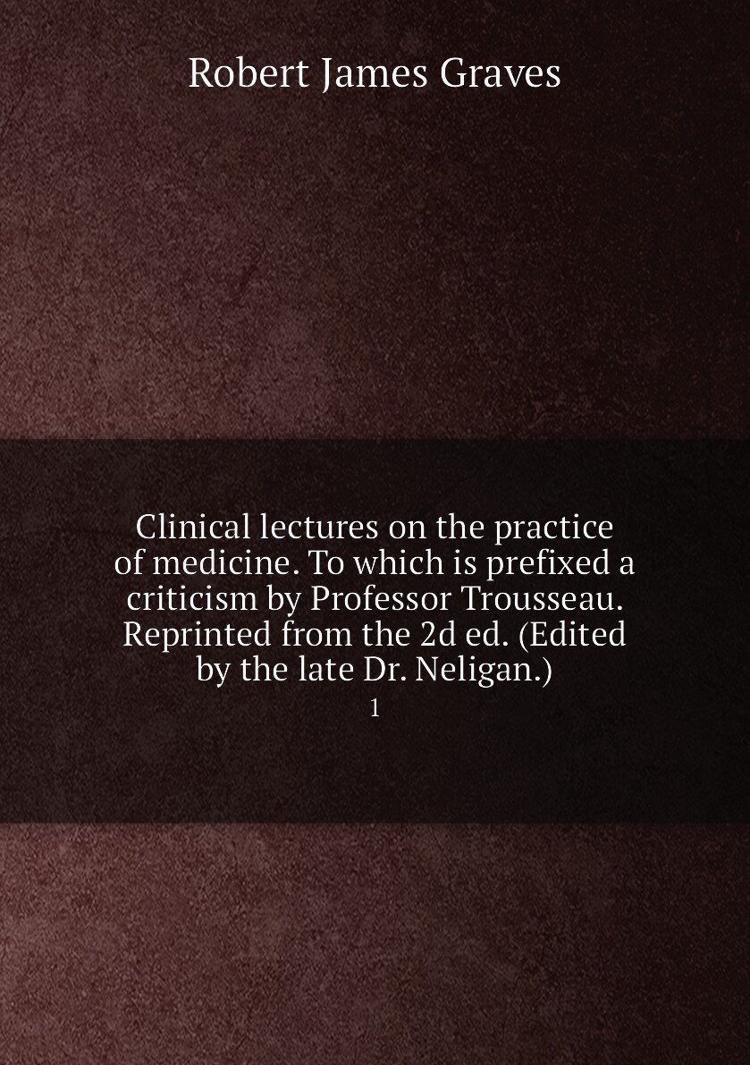 Clinical lectures on the practice of medicine. To which is prefixed a criticism by Professor Trousseau. Reprinted from the 2d ed. (Edited by the late…