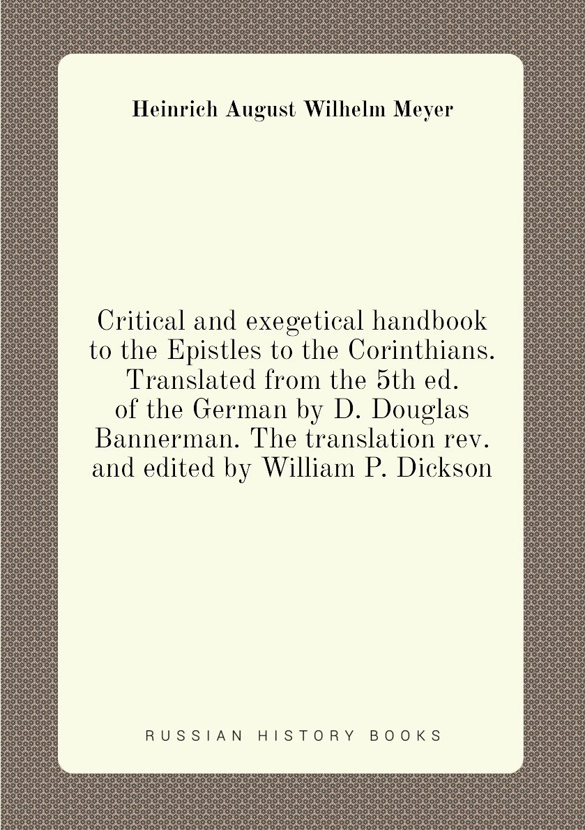 Critical and exegetical handbook to the Epistles to the Corinthians. Translated from the 5th ed. of the German by D. Douglas Bannerman. The translati…