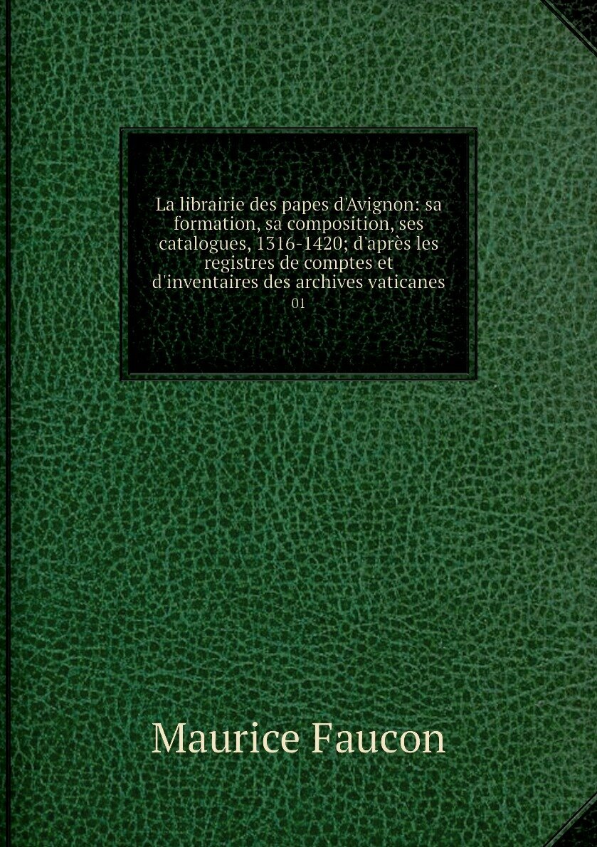 La librairie des papes d'Avignon: sa formation, sa composition, ses catalogues, 1316-1420; d'apr. s les registres de comptes et d'inventaires des arch…