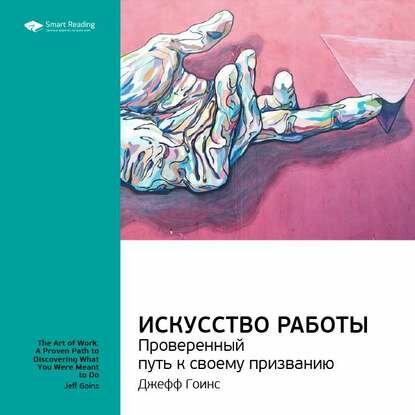 Ключевые идеи книги: Искусство работы. Проверенный путь к своему призванию. Джефф Гоинс [Аудиокнига]