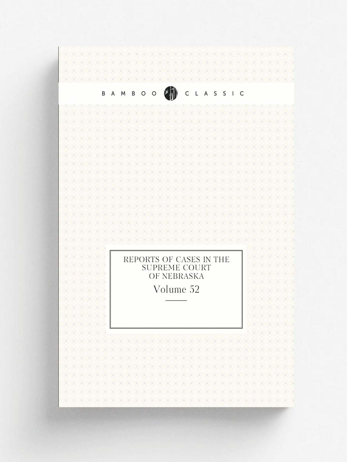 Reports of Cases in the Supreme Court of Nebraska. Volume 52
