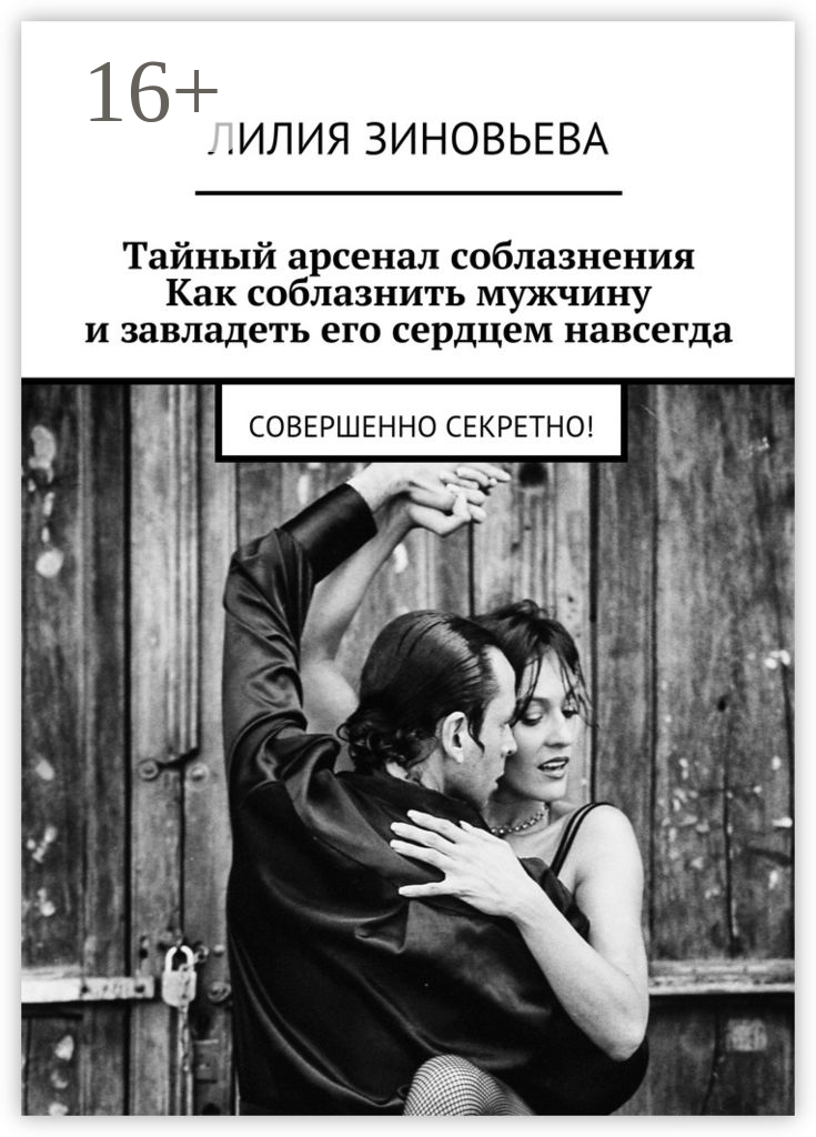 Тайный арсенал соблазнения. Как соблазнить мужчину и завладеть его сердцем навсегда