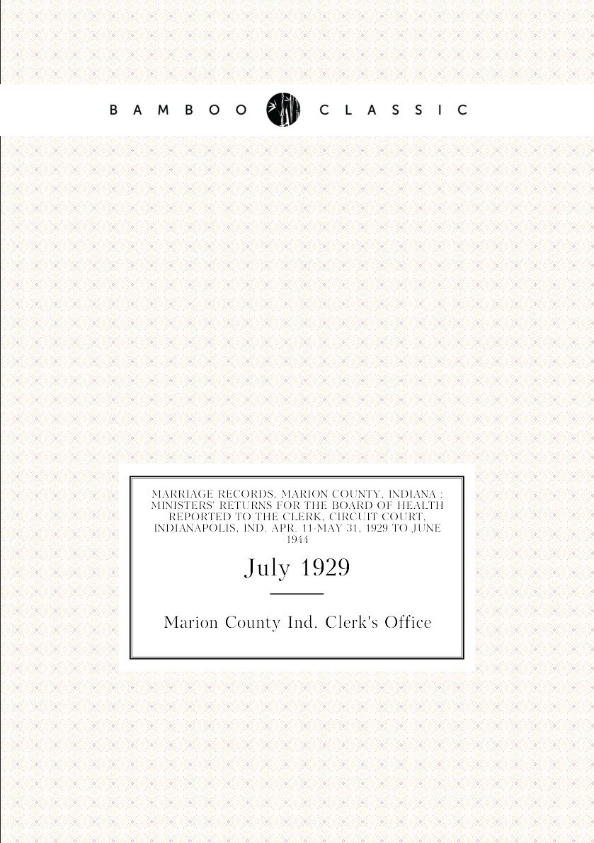 Marriage records, Marion County, Indiana : Ministers' returns for the Board of Health reported to the Clerk, Circuit Court, Indianapolis, Ind. Apr. 1…