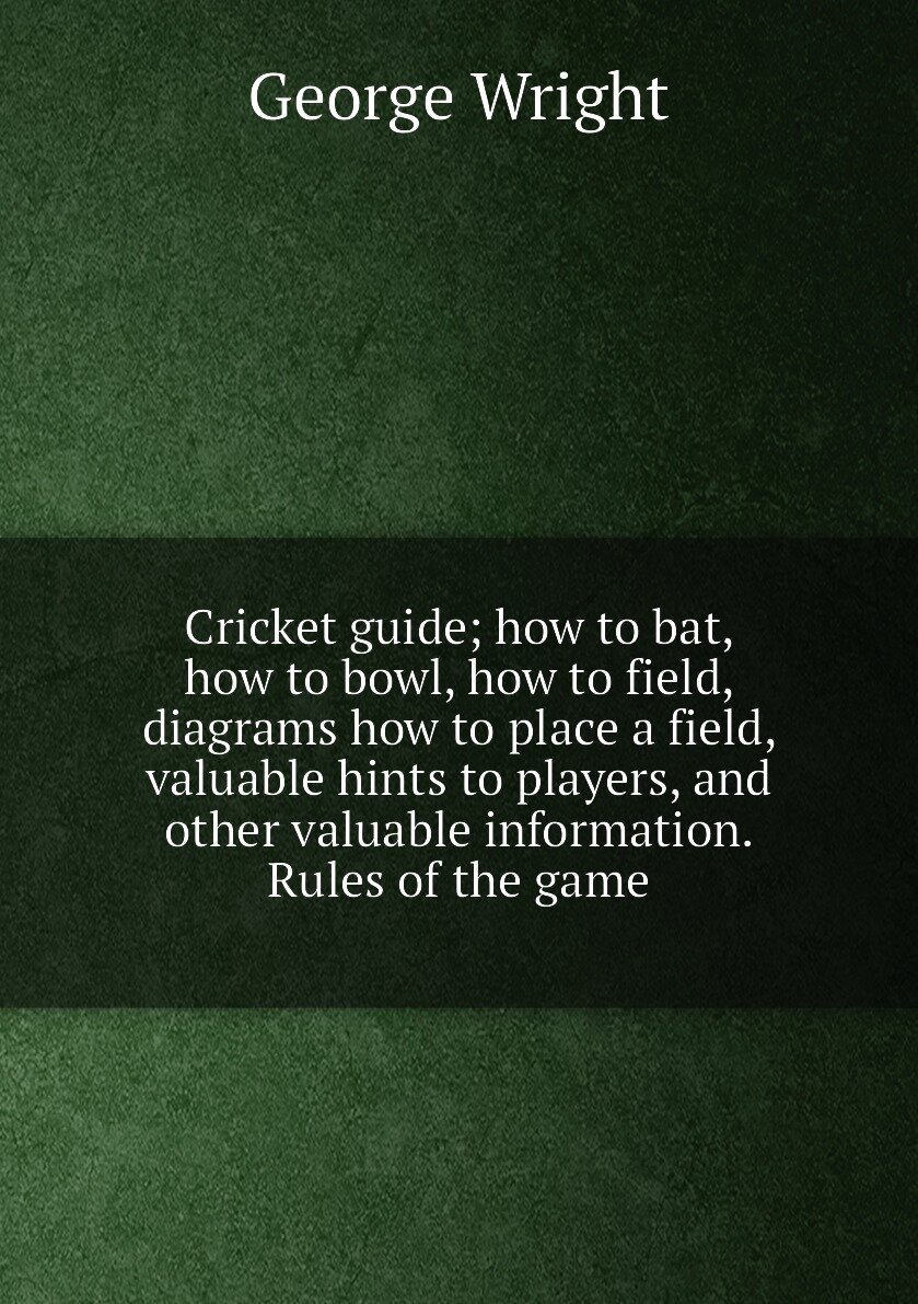 Cricket guide; how to bat, how to bowl, how to field, diagrams how to place a field, valuable hints to players, and other valuable information. Rules…