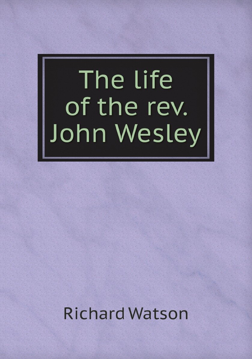 The life of the rev. John Wesley