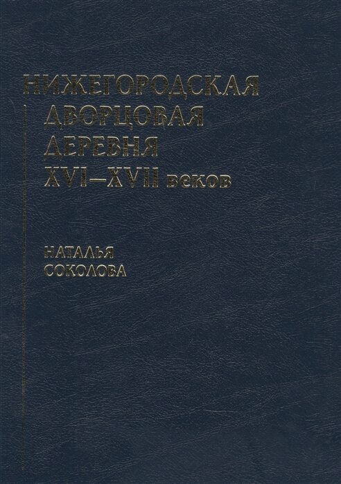 Нижегородская дворцовая деревня XVI-XVII веков / Соколова Н.