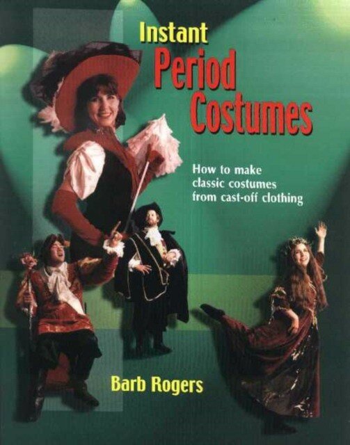 Rogers Barb "Instant Period Costumes: How to Make Classic Costumes from Cast-Off Clothings"