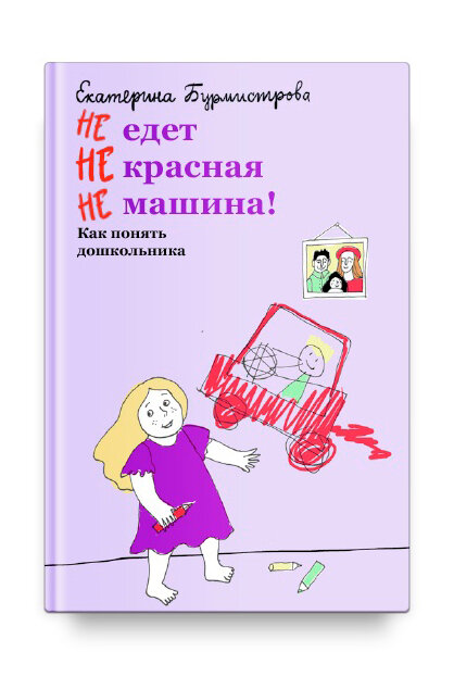Не едет не красная не машина! Как понять дошкольника / Бурмистрова Е.