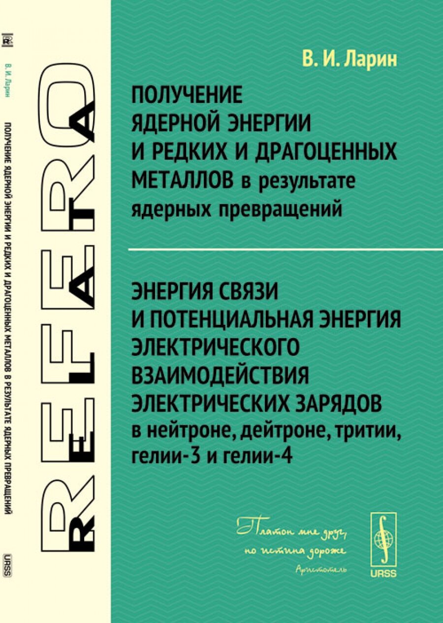 Получение ядерной энергии и редких и драгоценных металлов в результате ядерных превращений. Энергия связи и потенциальная энергия электрического взаимодействия электрических зарядов в нейтроне, дейтроне, тритии, гелии-3 и гелии-4