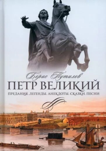 Петр Великий. Предания. Легенды. Анекдоты. Сказки. Песни / Сост. Путилова Б. Н.