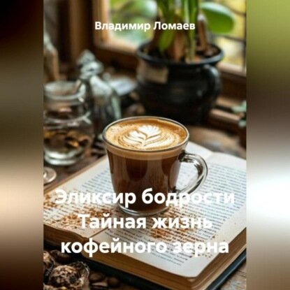Эликсир бодрости Тайная жизнь кофейного зерна [Аудиокнига]