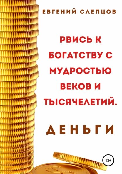 Рвись к богатству через мудрость веков и тысячелетий. Деньги [Цифровая книга]