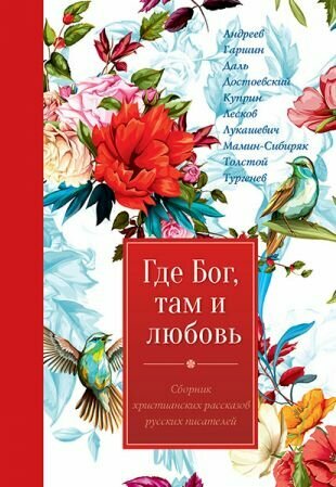 ГДЕ БОГ, ТАМ И любовь. Сборник христианских рассказов русских писателей